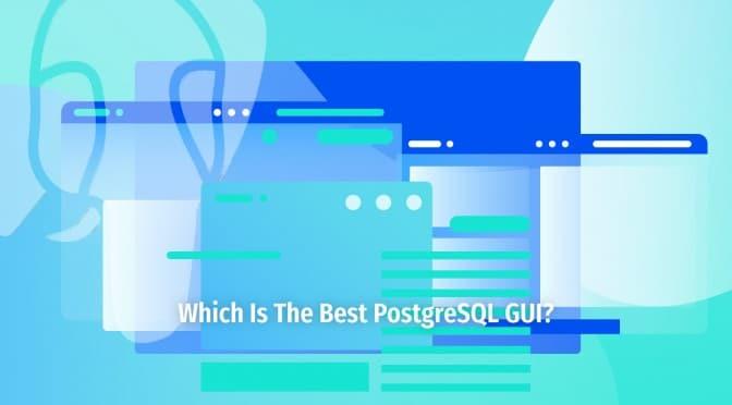 Which PostgreSQL GUI Tool Is Right For You?